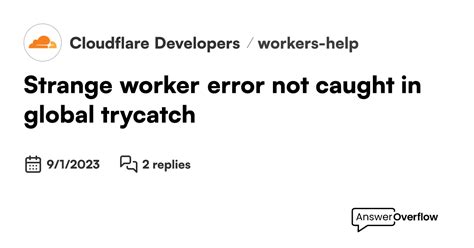 Strange Worker Error Not Caught In Global Trycatch Cloudflare Developers