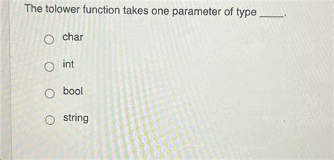 Solved The Tolower Function Takes One Parameter Of