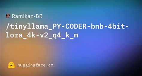 Ramikan BR Tinyllama PY CODER Bnb Bit Lora K V Q K M Hugging Face