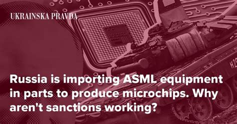Russia Is Importing Asml Equipment In Parts To Produce Microchips Why Alina Poliakova