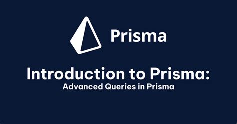 Introduction To Prisma Advanced Queries In Prisma — Part 613 By