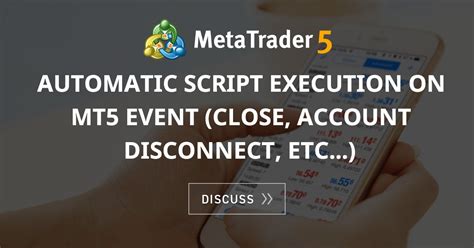 Automatic Script Execution On Mt5 Event Close Account Disconnect Etc Trading Accounts