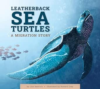Leatherback Sea Turtles A Migration Story Amstutz Lisa Gray Howard