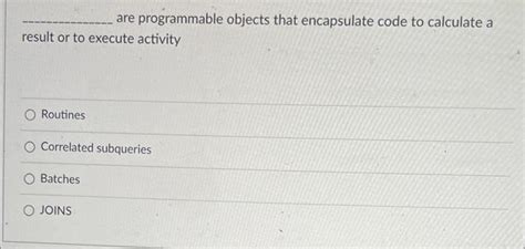 Solved Are Programmable Objects That Encapsulate Code To