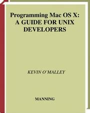 Programming Mac Os X A Guide For Unix Developers Kevin Omalley