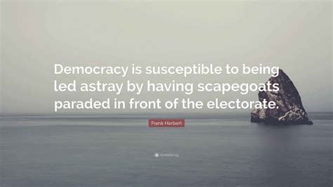 Frank Herbert Quote Democracy Is Susceptible To Being Led Astray By
