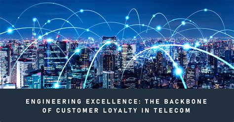 Engineering Excellence The Backbone Of Customer Loyalty In Telecom