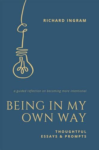 Being In My Own Way Thoughtful Essays And Prompts By Richard Ingram