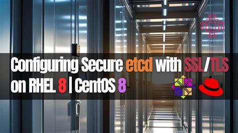 Configuring Secure Etcd With Ssl Tls On Rhel 8 Centos 8 A Step By Step Guide