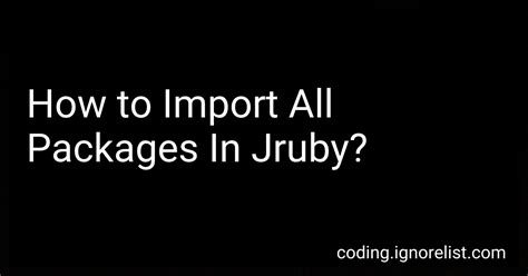 How To Import All Packages In Jruby In 2024