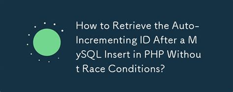 How To Retrieve The Auto Incrementing Id After A Mysql Insert In Php