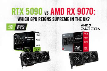 Rtx 5090 Vs Amd Rx 9070 Xt Which Gpu Reigns Supreme In Uk For 2025