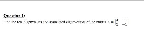 Solved Question 1 Find The Real Eigenvalues And Associated