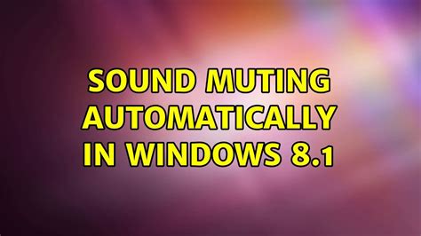 Sound Muting Automatically In Windows 81 2 Solutions Youtube