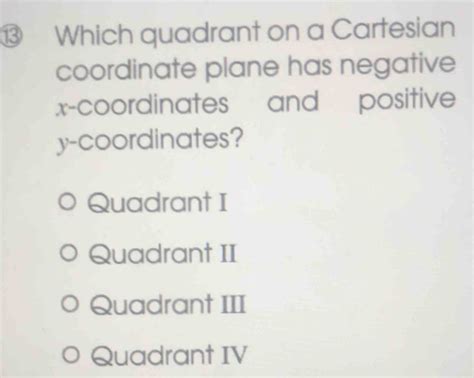 Solved ⑬ Which Quadrant On A Cartesian Coordinate Plane Has Negative X Coordinates And Positive
