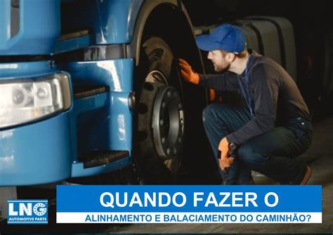 Você Sabe Quando Fazer O Alinhamento E Balanceamento Do Caminhão Lng