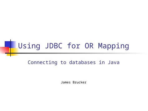 ppt using jdbc for or mapping connecting to databases in java james