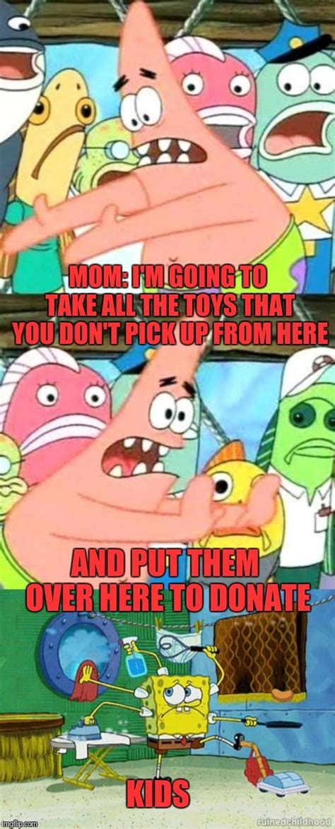 Image Tagged In Memes Put It Somewhere Else Patrick Spongebob Cleaning