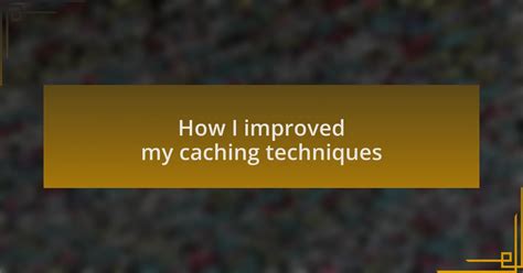 How I Improved My Caching Techniques Psp