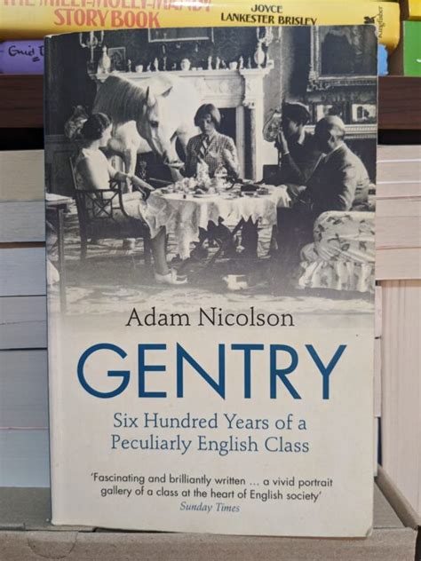 Gentry Six Hundred Years Of A Peculiarly English Class By Adam
