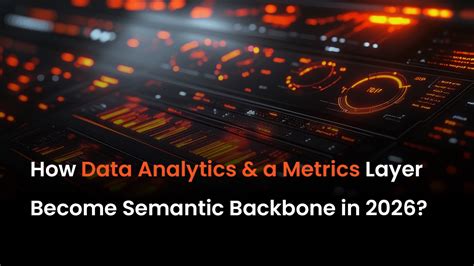 How Data Analytics And A Metrics Layer Become Semantic Backbone In 2026