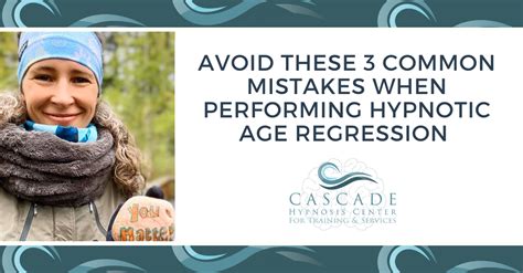 Avoid These 3 Common Mistakes When Performing Hypnotic Age Regression