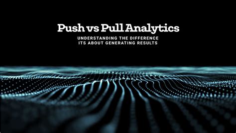 Push Style Analytics Vs Pull Style Analytics