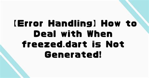 【error Handling】how To Deal With When Freezeddart Is Not Generated Flutter初心者