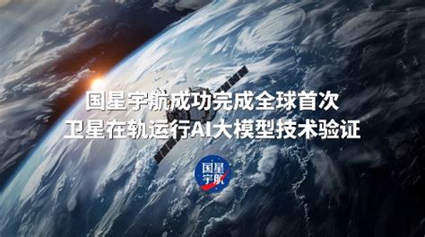 国星宇航全球首次完成卫星在轨运行ai大模型技术验证 Aet 电子技术应用
