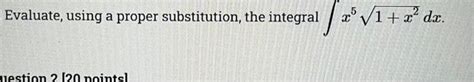 Solved Evaluate Using A Proper Substitution The Integral