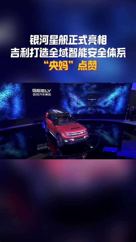 银河星舰正式亮相，吉利打造全域智能安全体系， 央妈”点赞凤凰网视频凤凰网