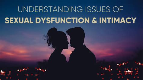 Understanding Issues Of Sexual Dysfunction And Intimacy