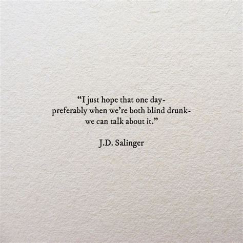 J D Salinger Quote I Just Hope That One Day Jd Quotes Catcher