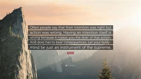 Shunya Quote “often People Say That Their Intention Was Right But Action Was Wrong Having An