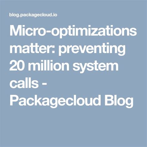Micro Optimizations Matter Preventing 20 Million System Calls