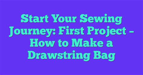 Start Your Sewing Journey First Project How To Make A Drawstring Bag