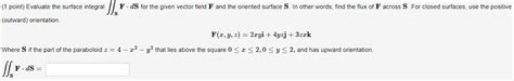 Solved Point Evaluate The Surface Integral F DS For The Chegg