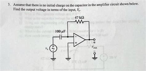 Solved 3 Assume That There Is No Initial Charge On The Capacitor In The Amplifier Circuit