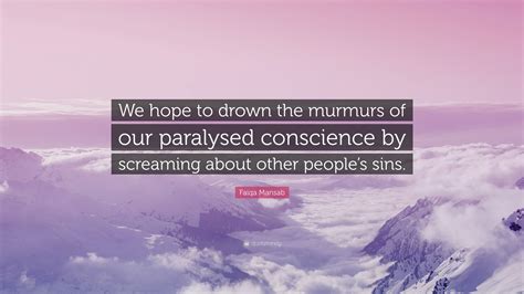 Faiqa Mansab Quote “we Hope To Drown The Murmurs Of Our Paralysed Conscience By Screaming About