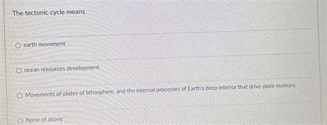 Solved The Tectonic Cycle Means Qearth Movementocean