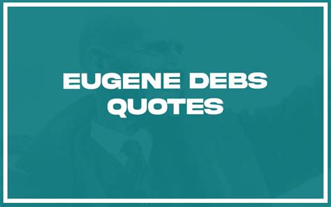 151 Best Eugene Debs Quotes With Commentary Burning For Success
