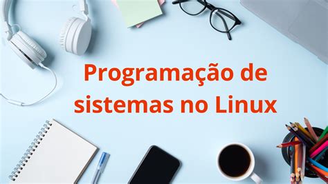 Desvendando A Programação De Sistemas No Linux Sempreupdate
