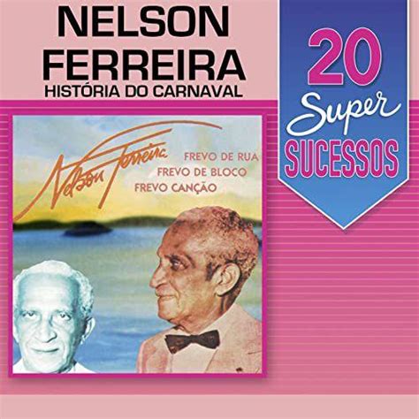 Cd Nelson Ferreira 20 Super Sucessos História Do Carnaval Sonopress