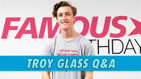 Troy Glass Videos Famous Birthdays