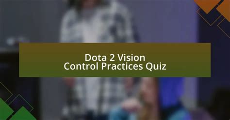 Dota 2 Vision Control Practices Quiz — Sg