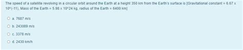 Solved The Speed Of A Satellite Revolving In A Circular