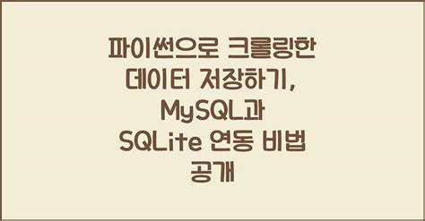 파이썬으로 크롤링한 데이터 저장하기 Mysql과 Sqlite 연동 비법 공개 파이썬으로 크롤링한 데이터 저장하기 Mysql과 Sqlite 연동 비법 공개