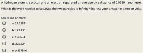 Solved Hydrogen Atom Is A Proton And An Electron Separated On Average