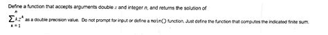 Solved Define A Function That Accepts Arguments Double Z And