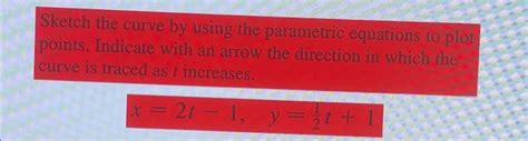 Solved Sketch The Curve By Using The Parametric Equations To Chegg